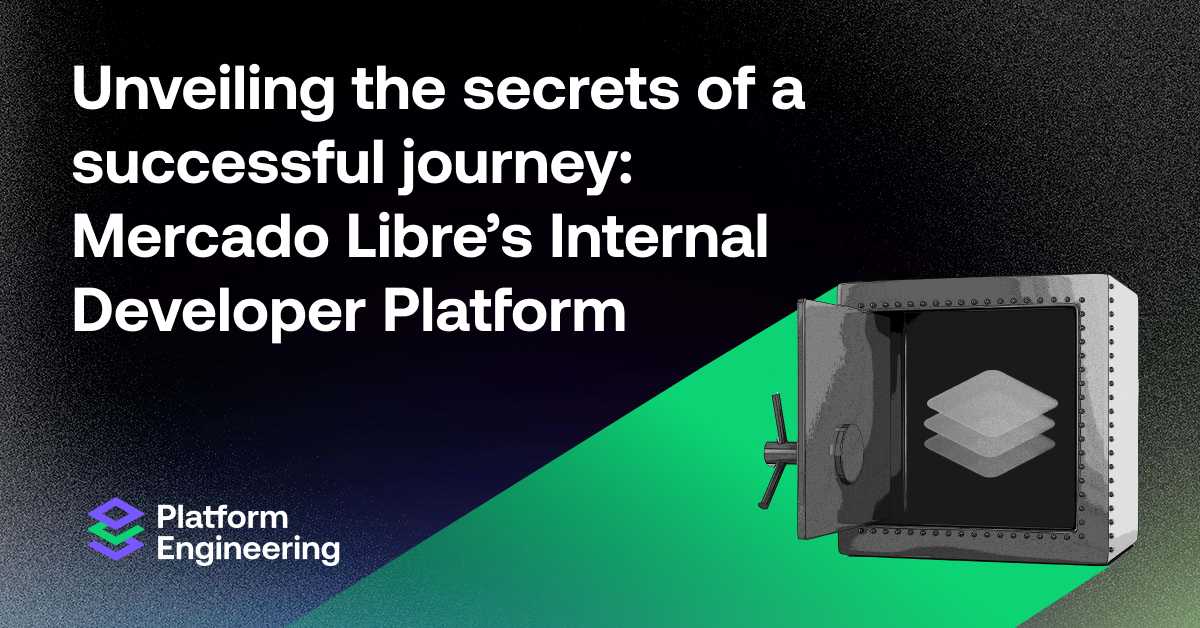 Unveiling the secrets of a successful journey: Mercado Libre’s Internal Developer Platform